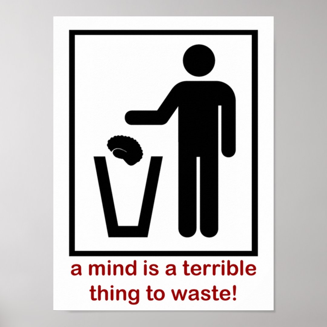 A mind is a terrible thing to waste! poster | Zazzle