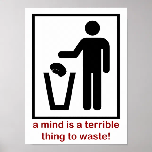A mind is a terrible thing to waste! poster | Zazzle