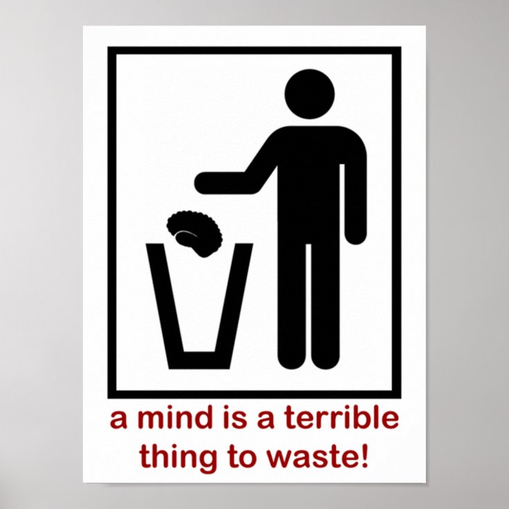A mind is a terrible thing to waste! poster | Zazzle