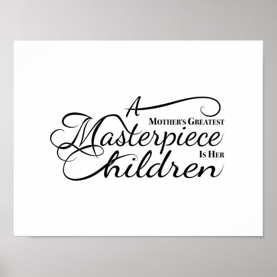 A Mother's Greatest Masterpiece is her Children. Poster | Zazzle.com