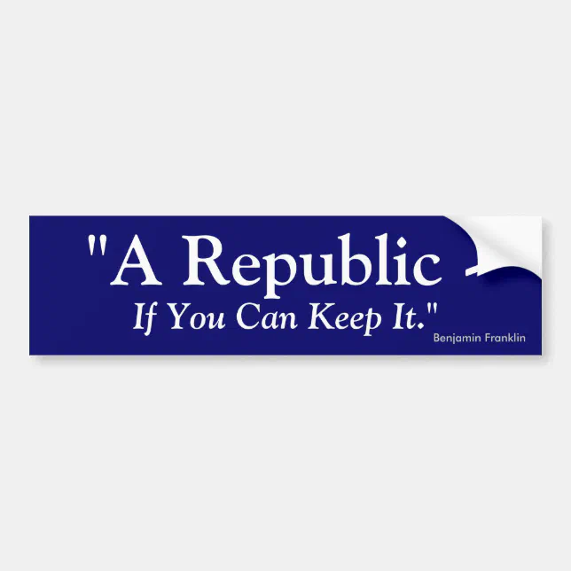 A Republic If You Can Keep It - Benjamin Franklin Bumper Sticker | Zazzle