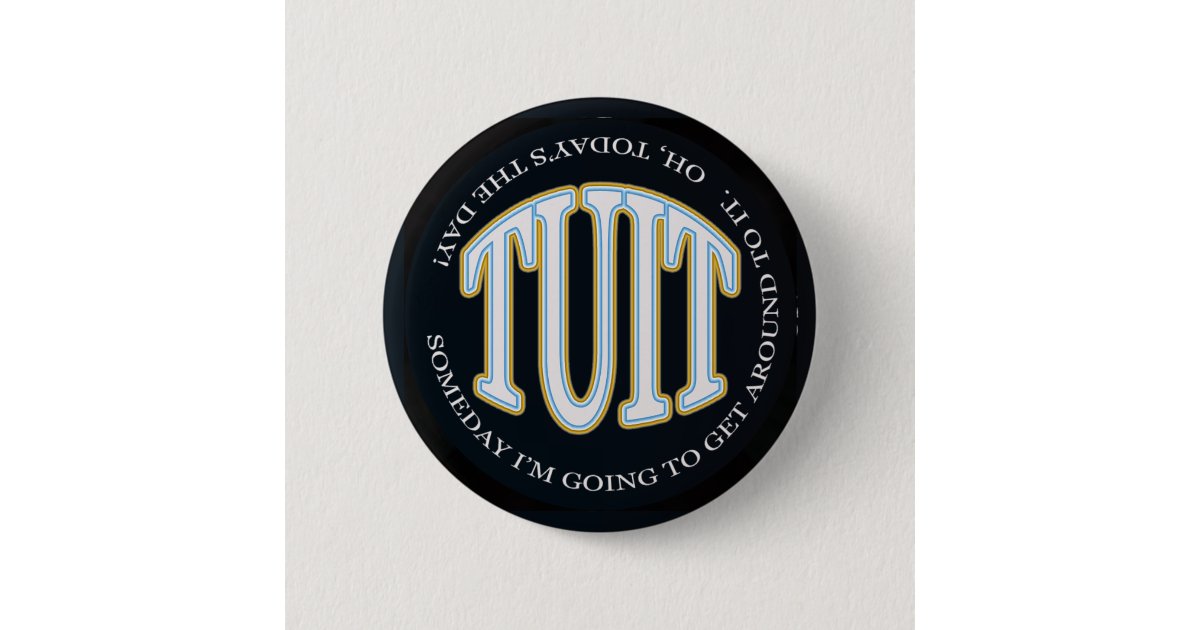 A Round TUIT Button | Zazzle
