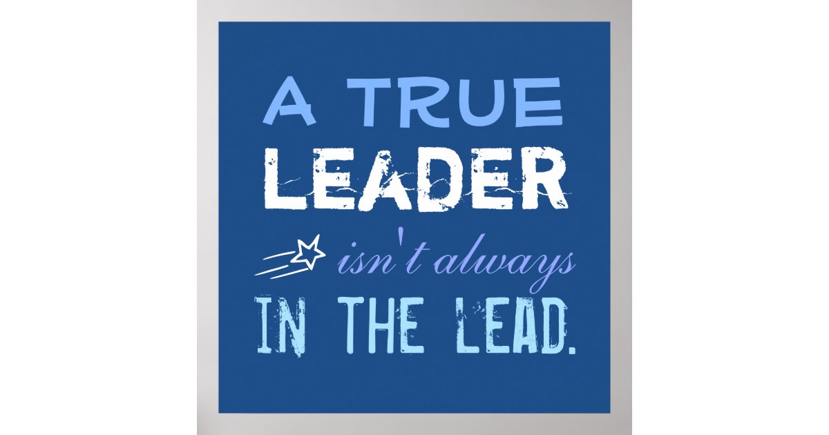 A True Leader isn't always in the Lead Motivation Poster | Zazzle