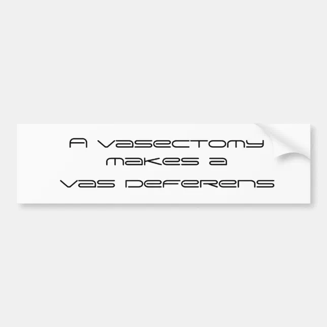 A vasectomy makes a vas deferens bumper sticker | Zazzle