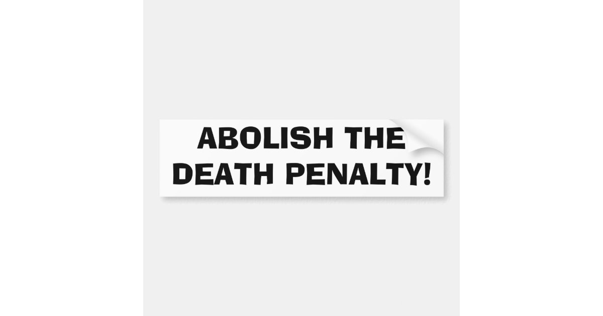 ABOLISH THE DEATH PENALTY! Bumper Sticker | Zazzle