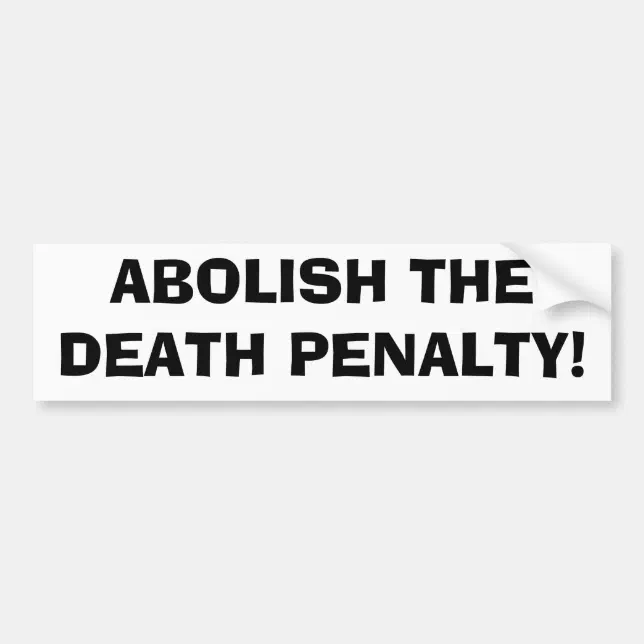 ABOLISH THE DEATH PENALTY! Bumper Sticker | Zazzle
