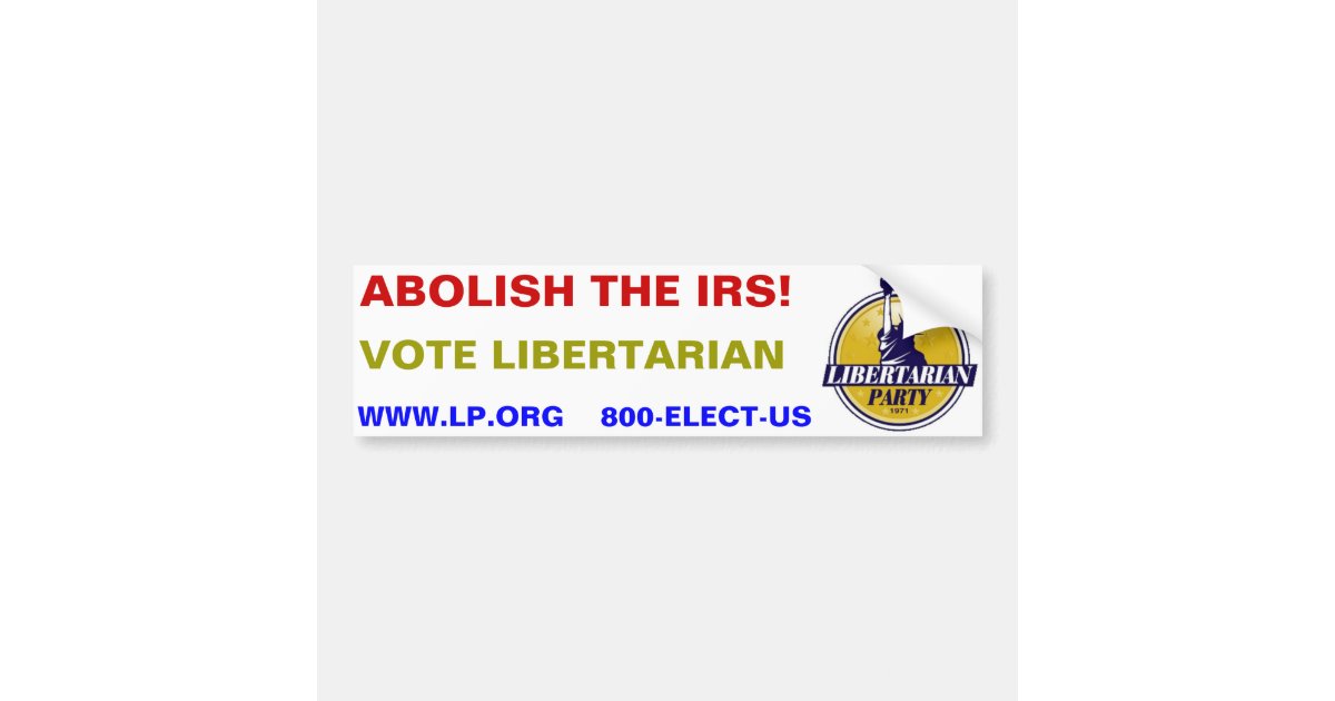 ABOLISH THE IRS! Vote Libertarian Bumper Sticker | Zazzle