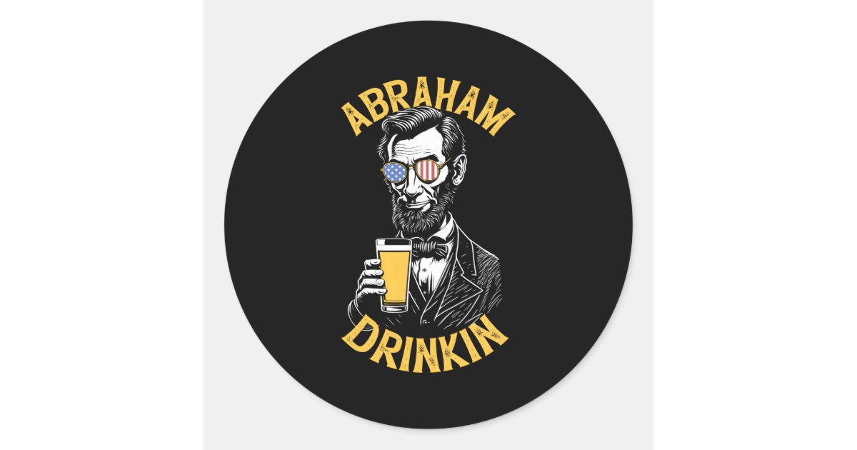 Abraham Drinkin Abe Lincoln 4Th Of July Beer Usa F Classic Round ...