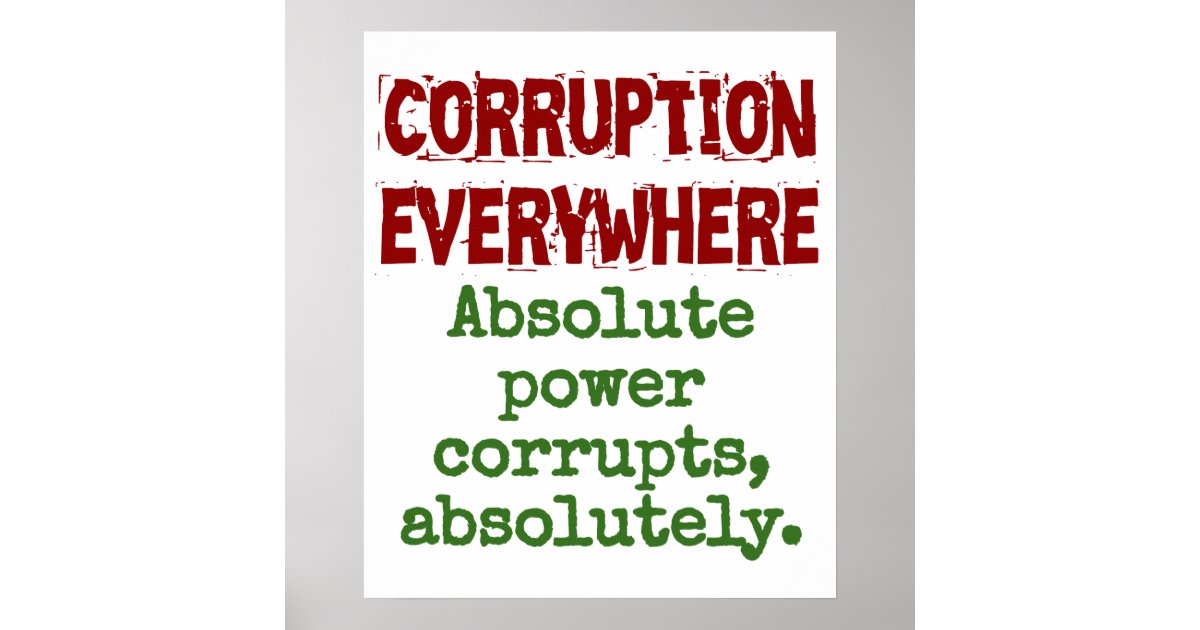 Absolute Power Corrupts Absolutely - Corruption Qu Poster | Zazzle
