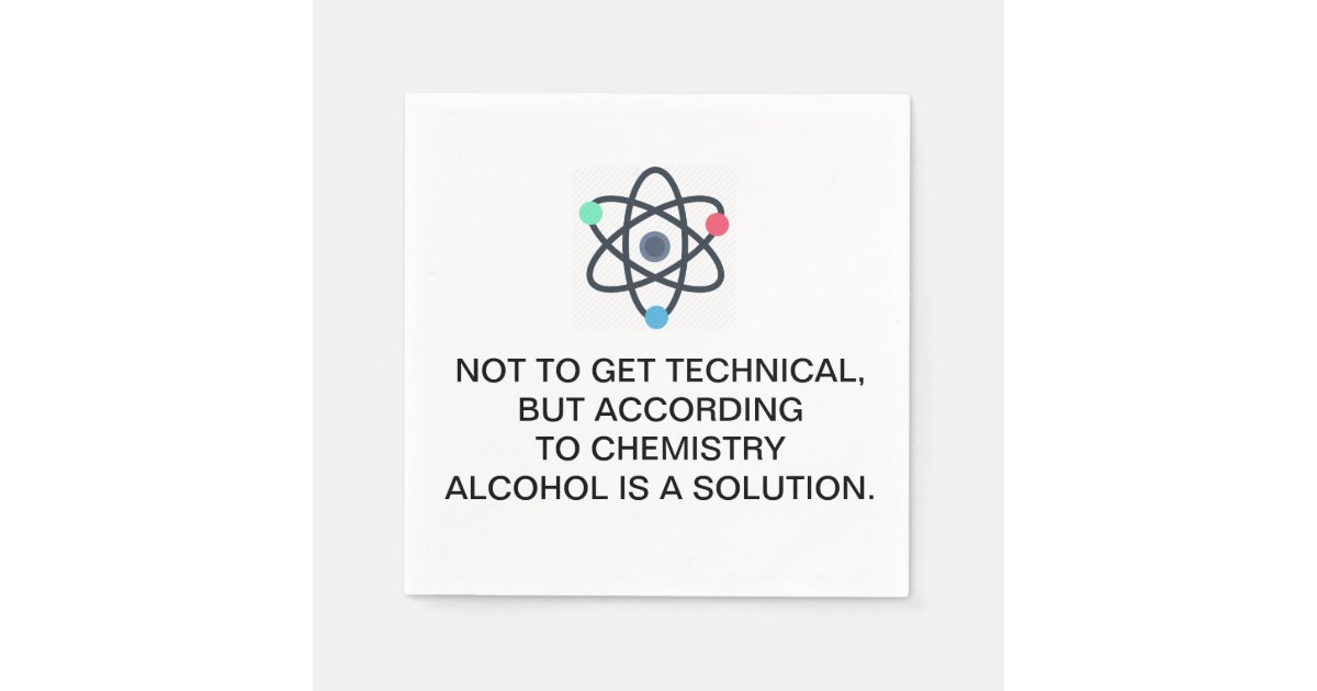 According to chemistry, alcohol is a solution napkins | Zazzle