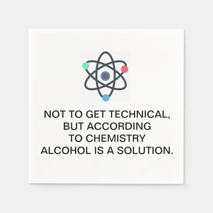 According to chemistry, alcohol is a solution napkins | Zazzle
