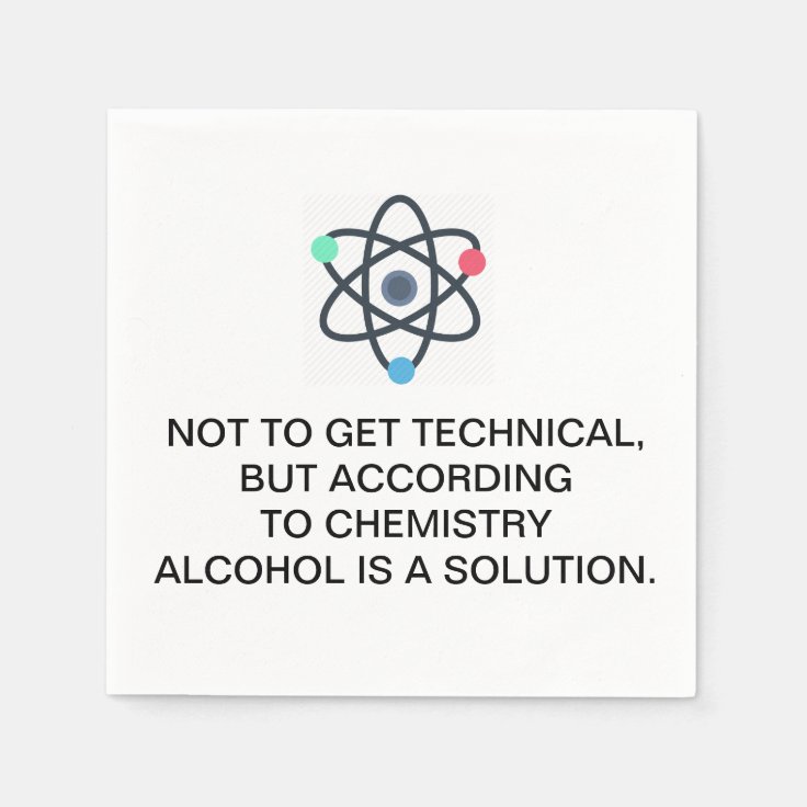 According to chemistry, alcohol is a solution napkins | Zazzle