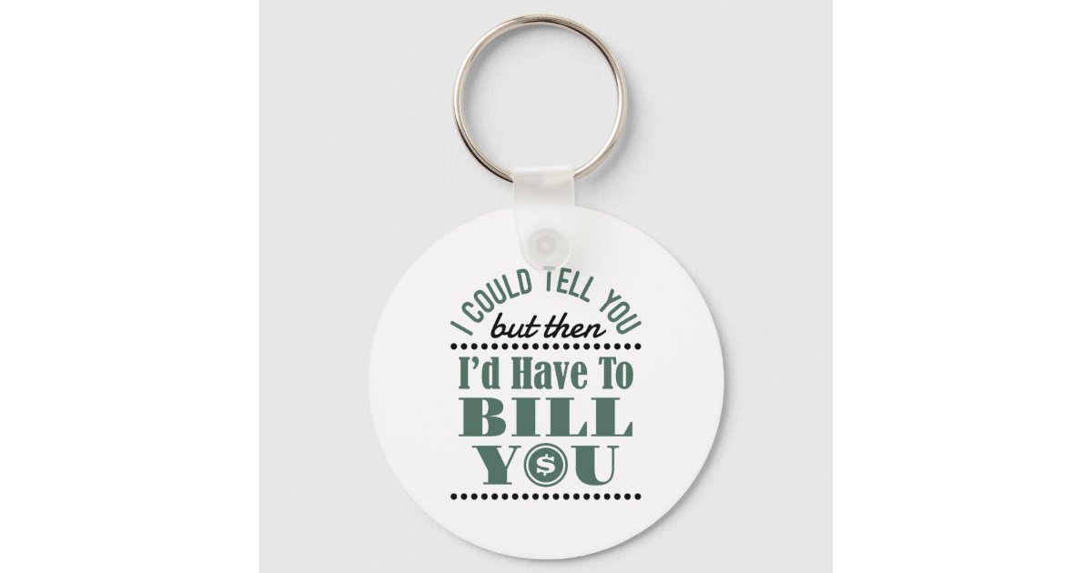 Accountant I Could Tell But Then I'd Have Bill You Keychain | Zazzle