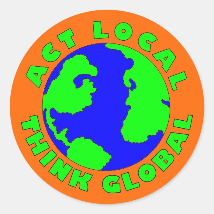 Act Local Think Global Sticker | Zazzle.com