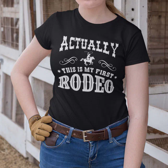 Actually This Is My First Rodeo T-Shirt | Zazzle