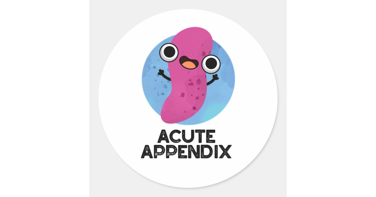 Acute Appendix Funny Body Parts Pun Classic Round Sticker | Zazzle