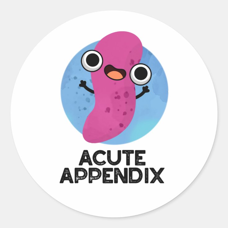 Acute Appendix Funny Body Parts Pun Classic Round Sticker | Zazzle