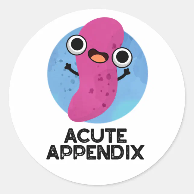Acute Appendix Funny Body Parts Pun Classic Round Sticker | Zazzle