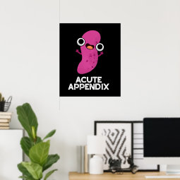 Acute Appendix Funny Body Parts Pun Dark BG Poster | Zazzle
