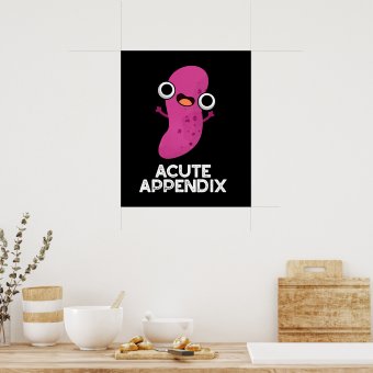 Acute Appendix Funny Body Parts Pun Dark BG Poster | Zazzle
