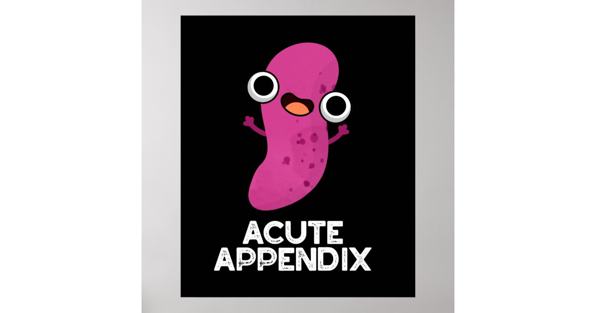 Acute Appendix Funny Body Parts Pun Dark BG Poster | Zazzle