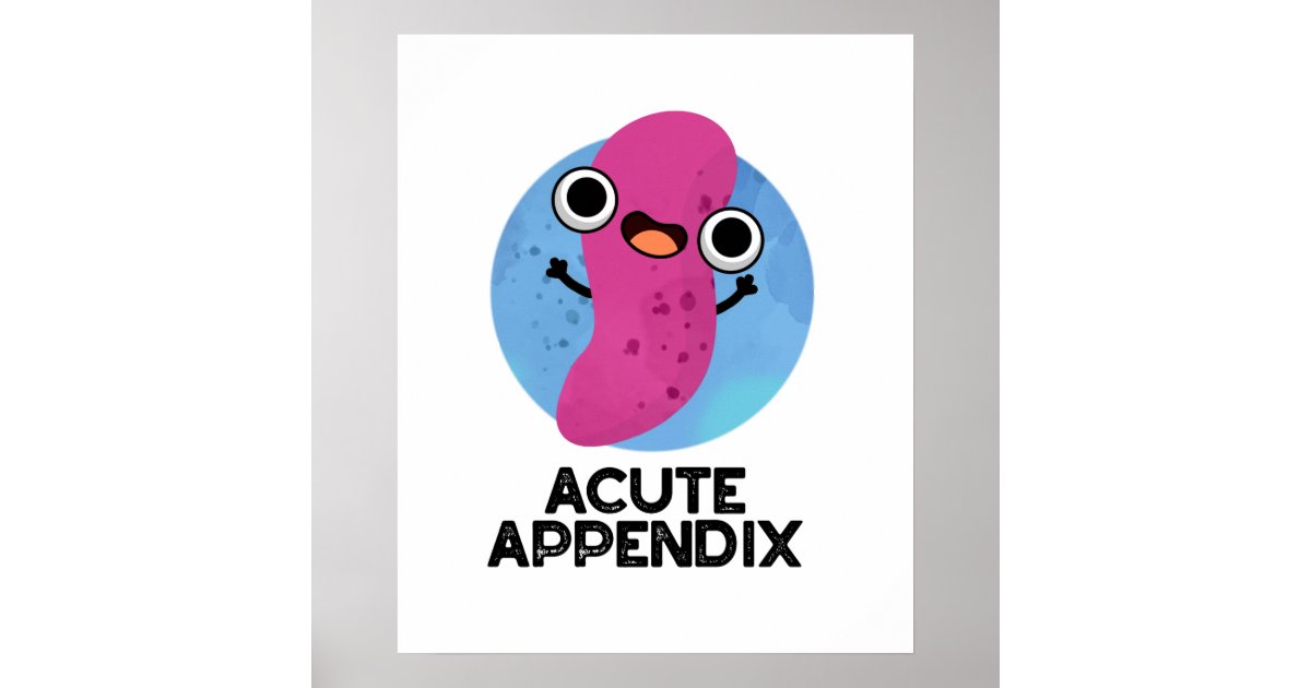 Acute Appendix Funny Body Parts Pun Poster | Zazzle