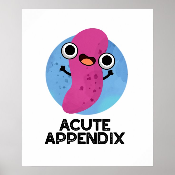Acute Appendix Funny Body Parts Pun Poster | Zazzle