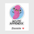 Acute Appendix Funny Body Parts Pun Sticker | Zazzle