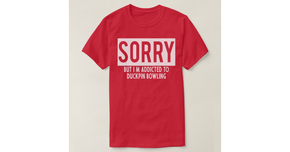 addicted to duckpin bowling T T-Shirt | Zazzle