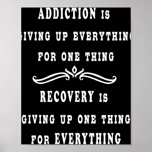 Addiction Is Giving Up Everything For One Thing Poster | Zazzle