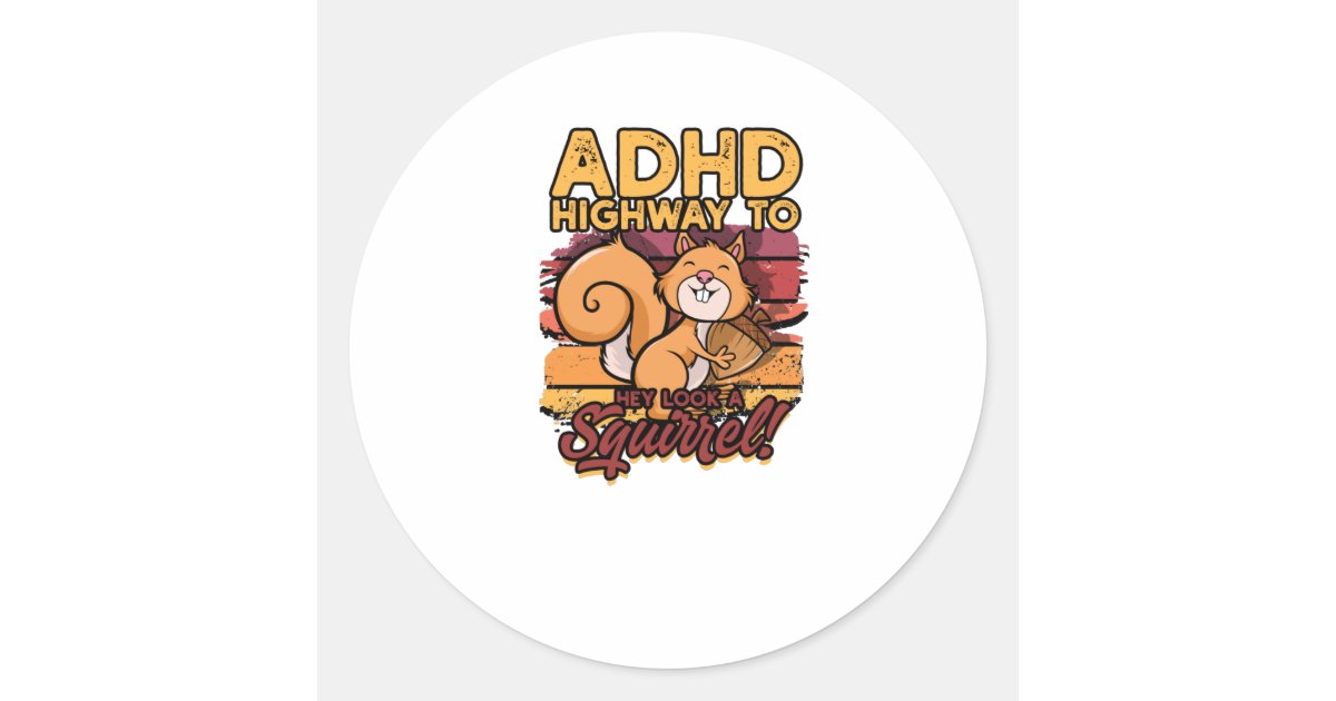 ADHD Highway to Hey look a squirrel! - ADHD Classic Round Sticker | Zazzle