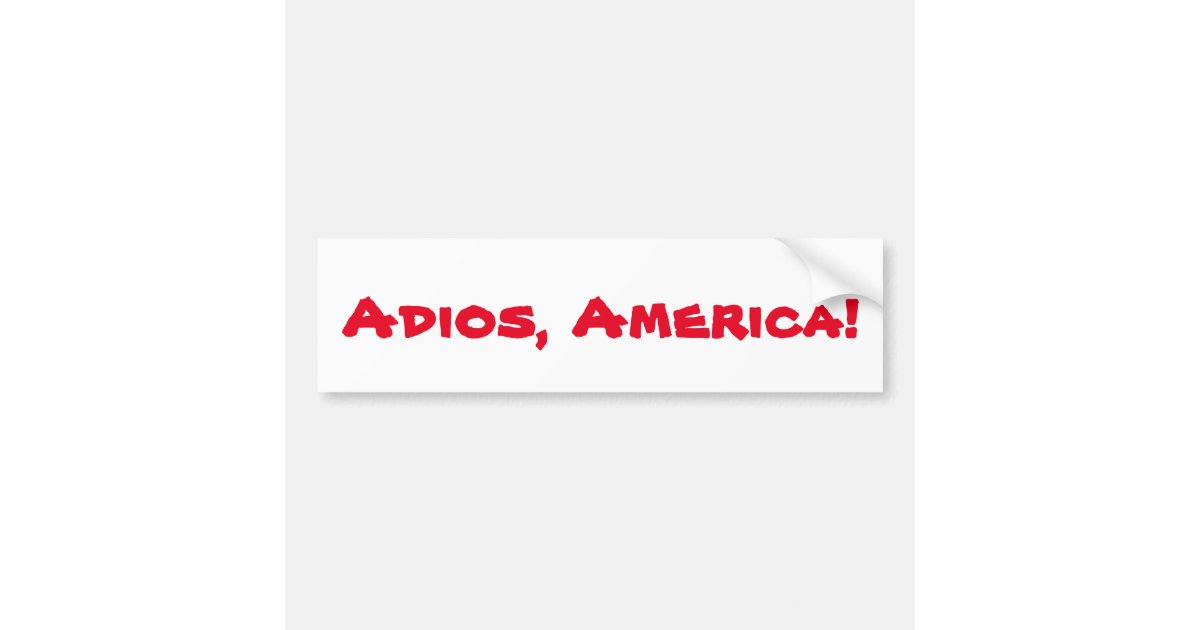 "Adios, America" bumper sticker | Zazzle