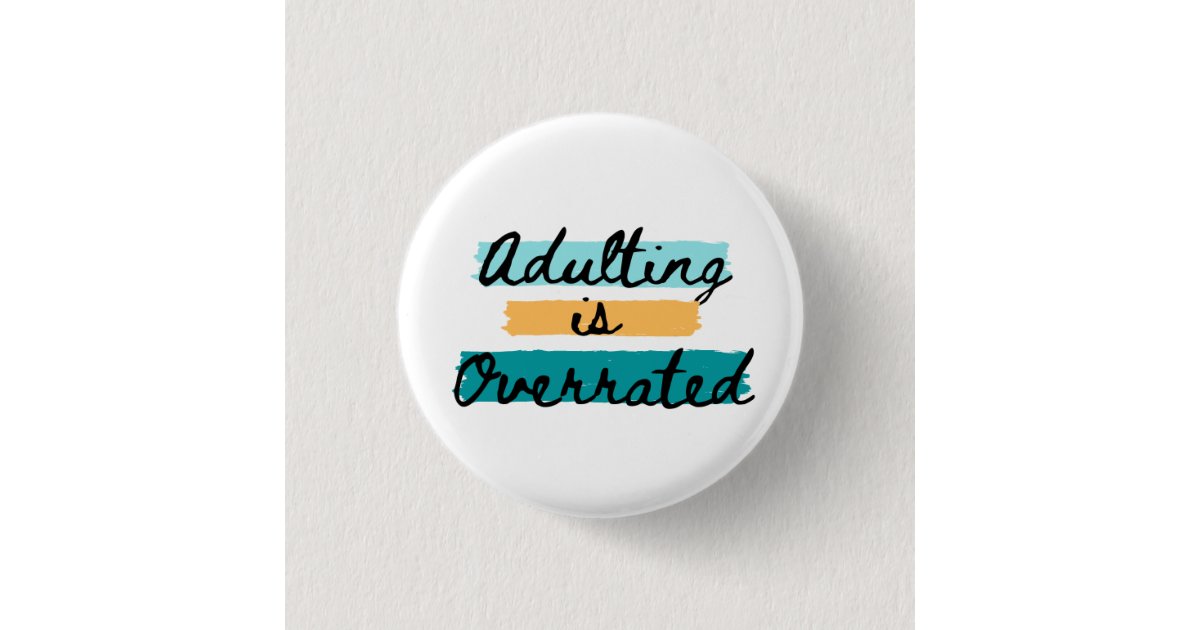 Adulting is Overrated Button | Zazzle