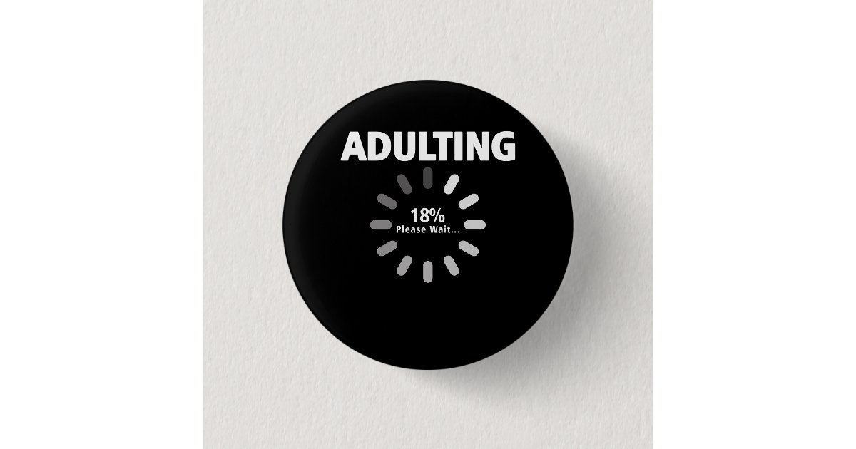 Adulting Please Wait Loading 18th Birthday 18 Year Button | Zazzle