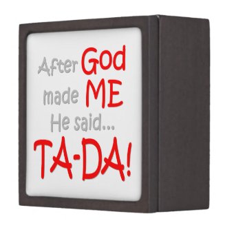 After God made me, He said....TA-DA!! Keepsake Box | Zazzle