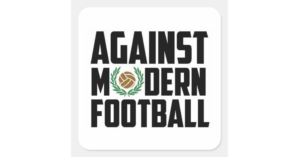 Against Modern Football. Square Sticker | Zazzle