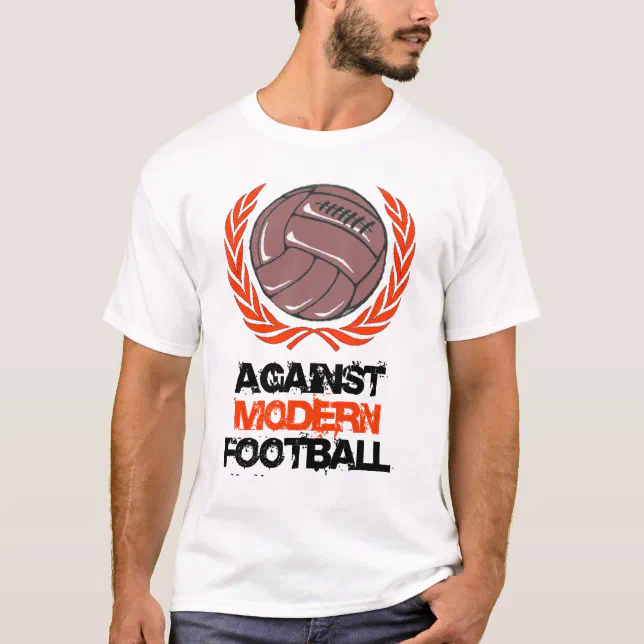 Against Modern Football T-Shirt | Zazzle