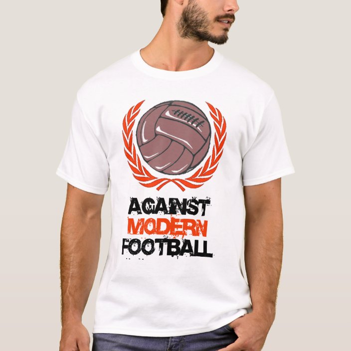 Against Modern Football T-Shirt | Zazzle.com