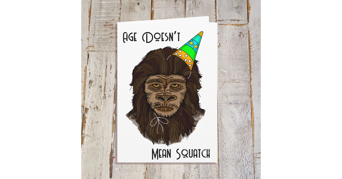 Age Doesn’t Mean Squatch Funny Birthday Card | Zazzle
