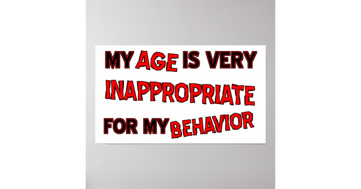 Age Inappropriate Behavior Funny Poster | Zazzle