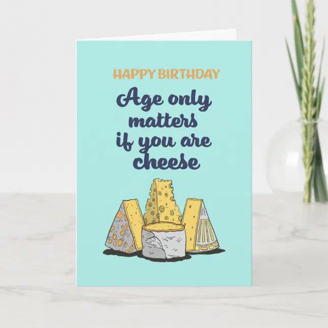 Age Only Matters If You're Cheese Funny Birthday Card | Zazzle