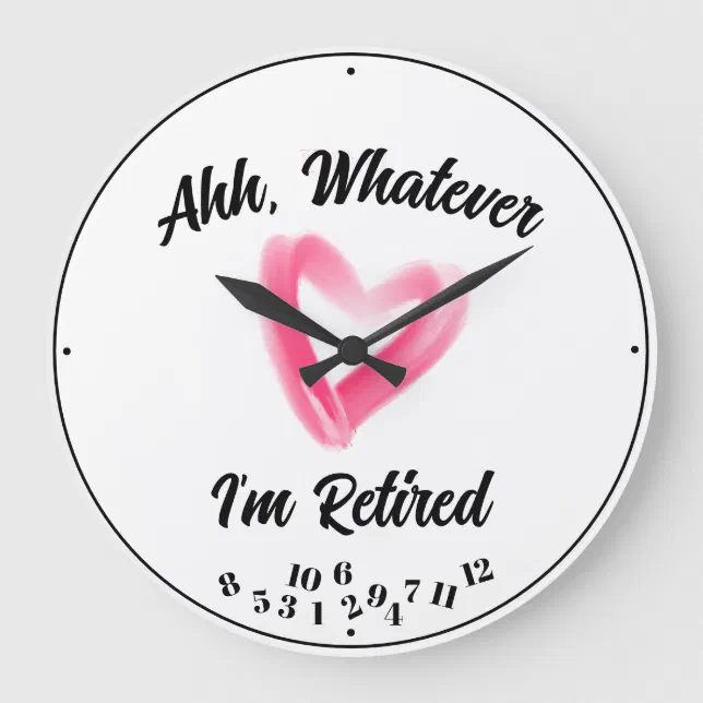 Ahh Whatever I'm Retired Any Saying Pink Heart Large Clock | Zazzle