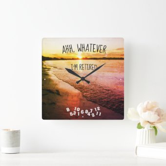 Ahh, Whatever I'm Retired Beach Sunset Square Wall Clock | Zazzle