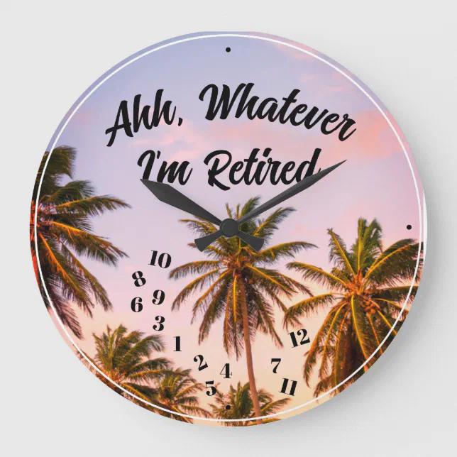 Ahh Whatever I'm Retired Palm Trees Blue Sky Large Clock | Zazzle