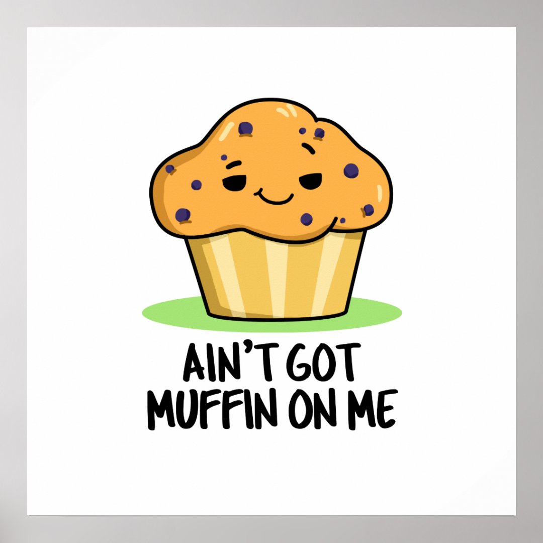 Ain't Got Muffin On Me Funny Muffin Pun Poster | Zazzle