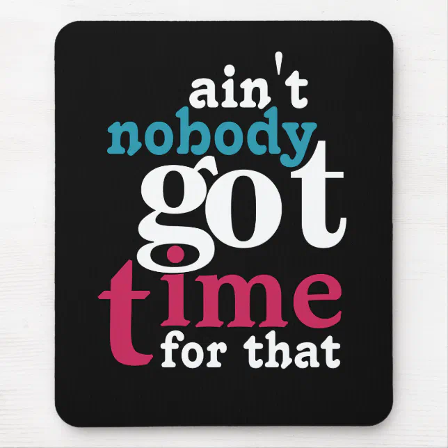 Ain't nobody got time for that! mouse pad | Zazzle