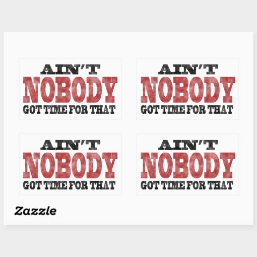 Ain't NOBODY got Time For That Rectangular Sticker | Zazzle