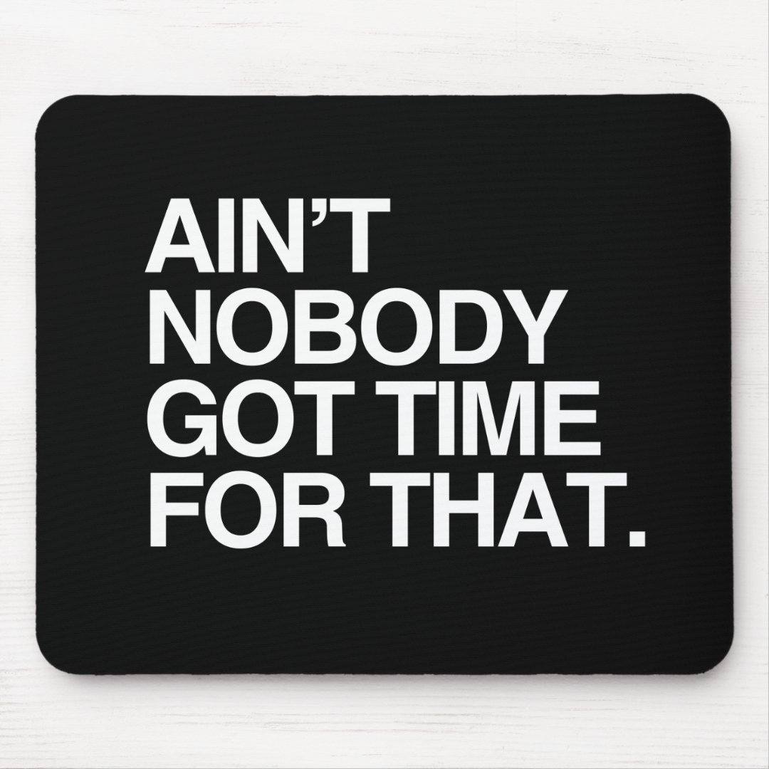 AIN'T NOBODY GOT TIME FOR THAT - WHITE -.png Mouse Pad | Zazzle