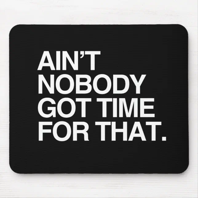 AIN'T NOBODY GOT TIME FOR THAT - WHITE -.png Mouse Pad | Zazzle