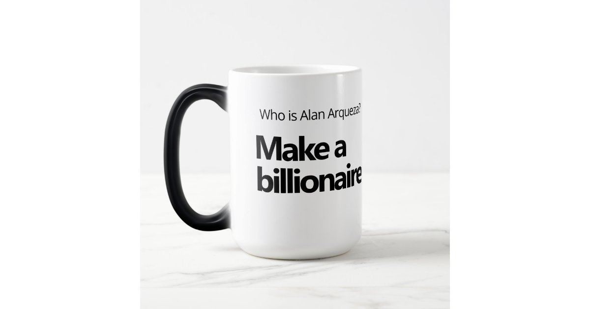 Alan Arqueza Make a billionaire. Morphing Mug | Zazzle